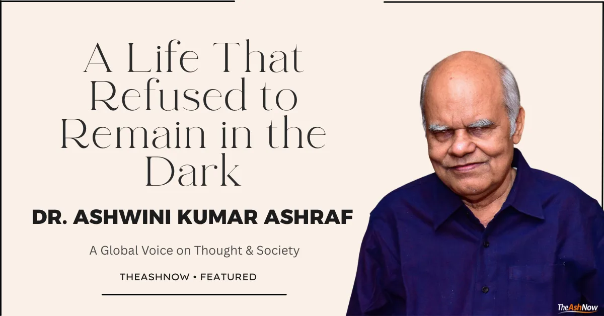 Dr. Ashwini Kumar Ashraf: A Life That Refused To Remain In The Dark ...